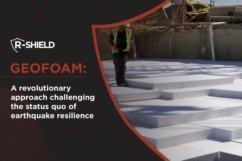 The Remarkable Role of Geofoam in Earthquake Resilience